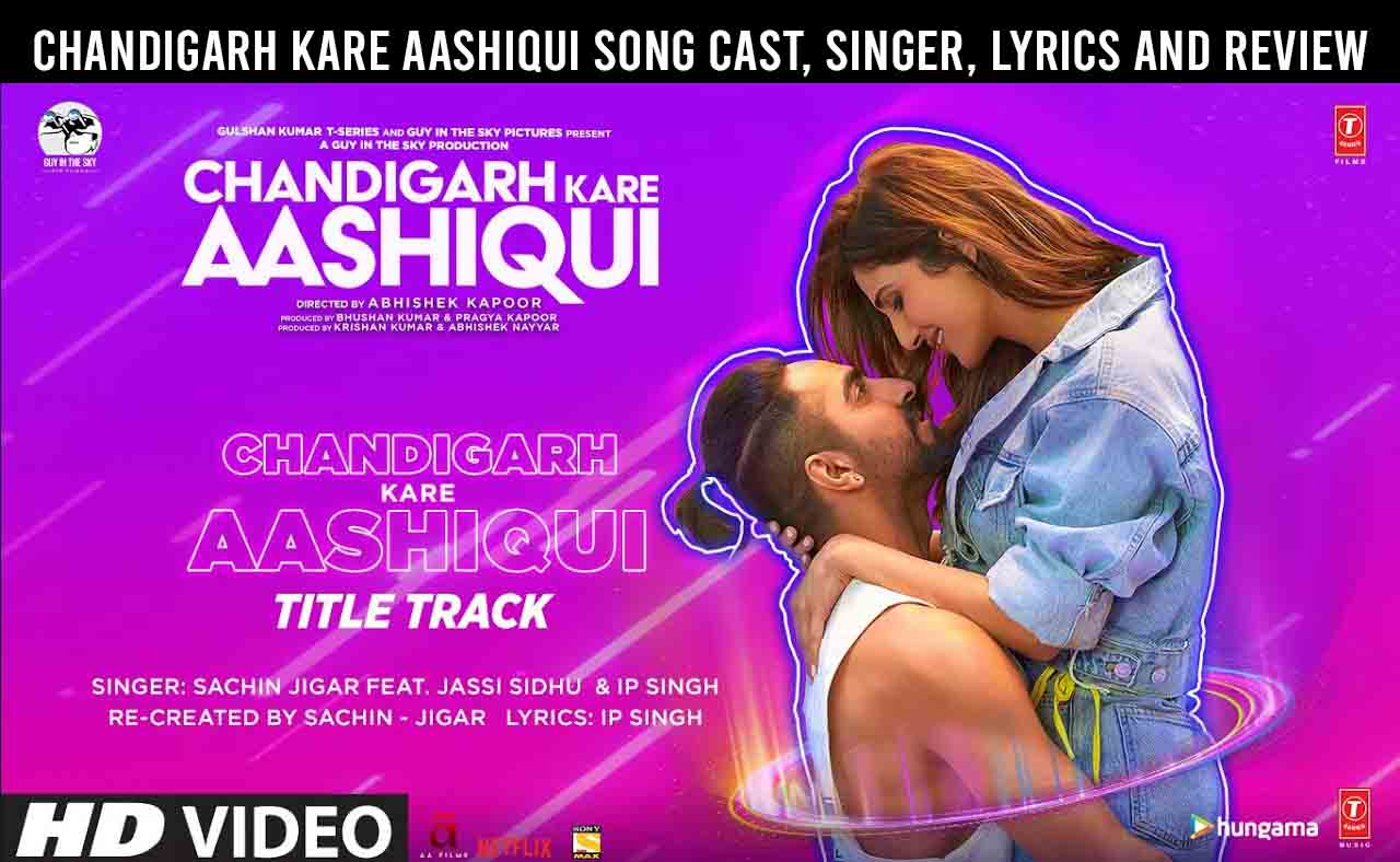Chandigarh Kare Aashiqui Song Cast, Singer, Lyrics, Review And Records ...