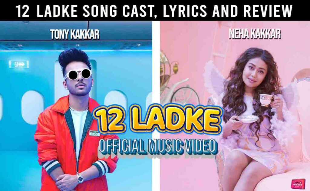12 Ladke Song Cast, Singer, Lyrics, Review, And Records | Tony Kakkar ...